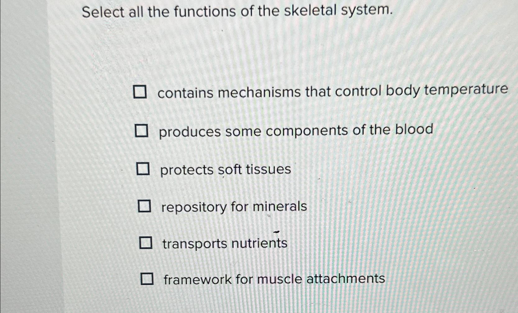Solved Select all the functions of the skeletal | Chegg.com