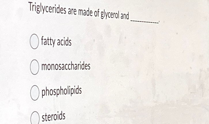 Solved Triglycerides are made of glycerol andfatty | Chegg.com