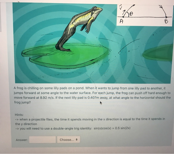 Solved zbé A B. A frog is chilling on some lilly pads on a | Chegg.com