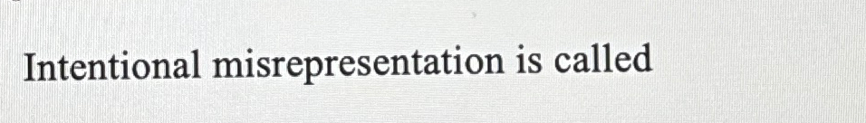 Solved Intentional misrepresentation is called | Chegg.com