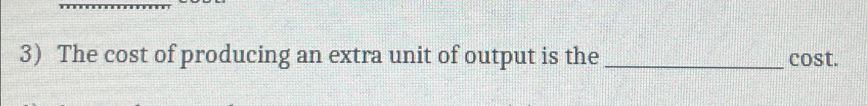 Solved The cost of producing an extra unit of output is the | Chegg.com