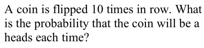 Solved A coin is flipped 10 times in row. What is the | Chegg.com