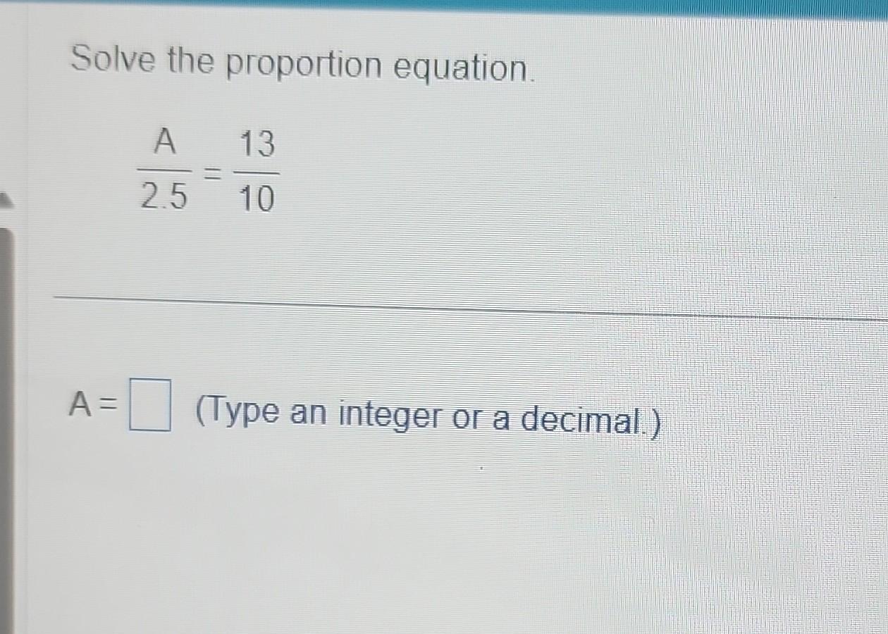 Solved Solve the proportion equation. 2.5A=1013 A= (Type an | Chegg.com