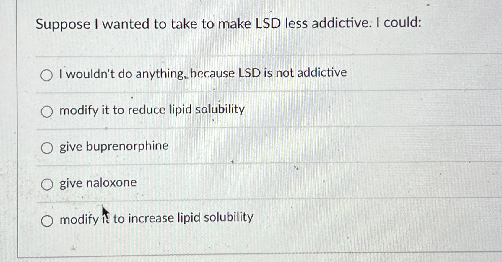 Solved Suppose I wanted to take to make LSD less addictive: | Chegg.com