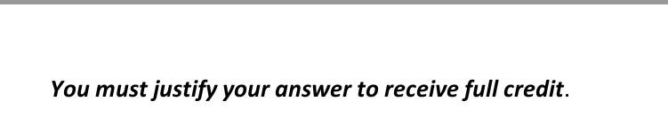 Solved You must justify your answer to receive full credit. | Chegg.com
