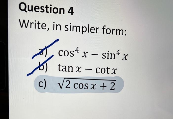 Solved Question 4 Write, in simpler form: cos4x−sin4x b) | Chegg.com
