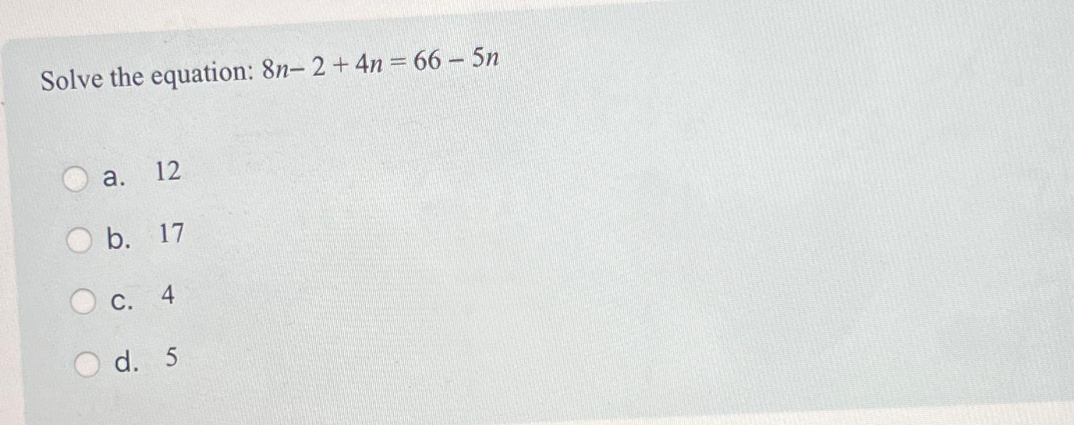 Solved Solve the equation: 8n-2+4n=66-5na. 12b. 17c. 4d. 5 | Chegg.com