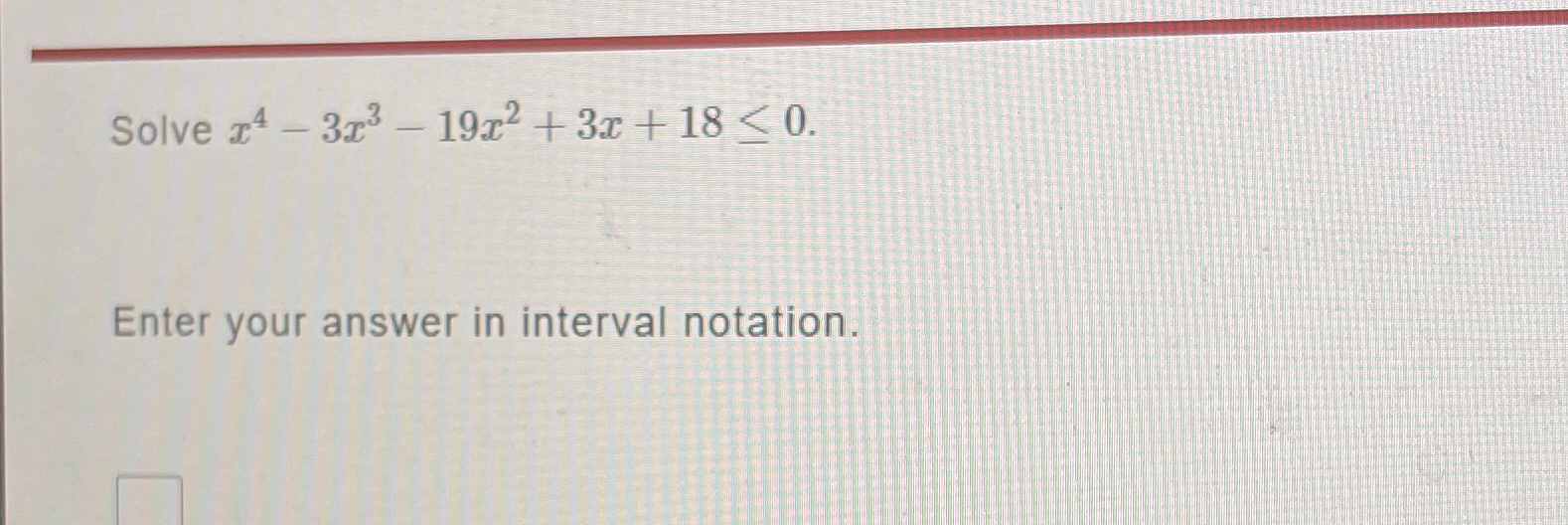 Solved Solve x4-3x3-19x2+3x+18≤0.Enter your answer in | Chegg.com