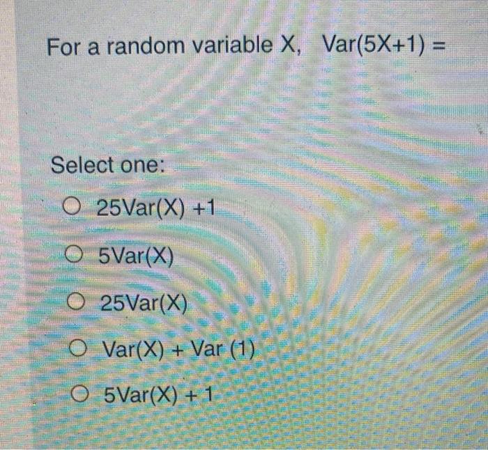 Solved For a random variable X, Var(5X+1) = Select one: O | Chegg.com