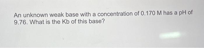 Solved An unknown weak base with a concentration of 0.170M | Chegg.com