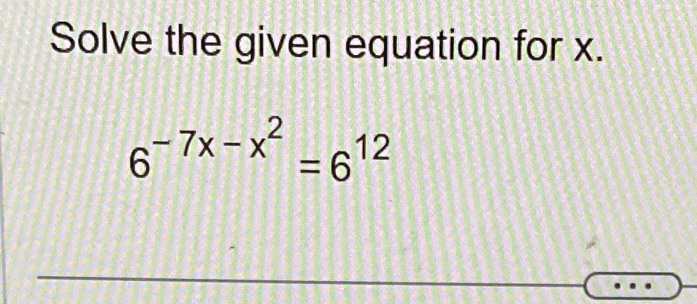 Solved Solve the given equation for x.6-7x-x2=612 | Chegg.com