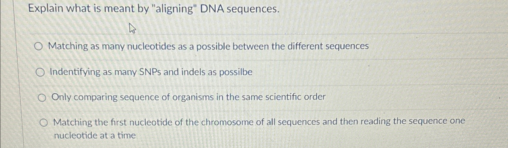Solved Explain what is meant by "aligning" DNA | Chegg.com