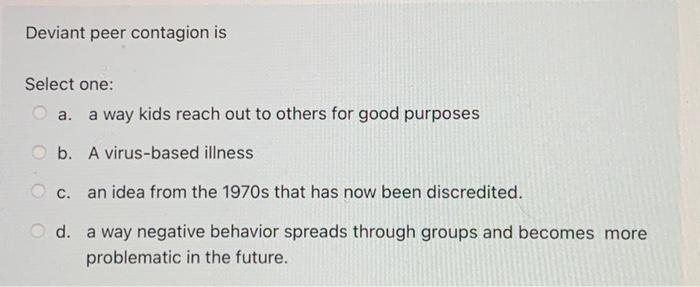 Solved Deviant peer contagion is Select one: a way kids | Chegg.com
