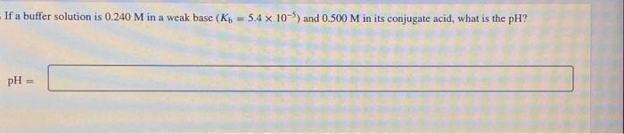 Solved If a buffer solution is 0.240M in a weak base | Chegg.com