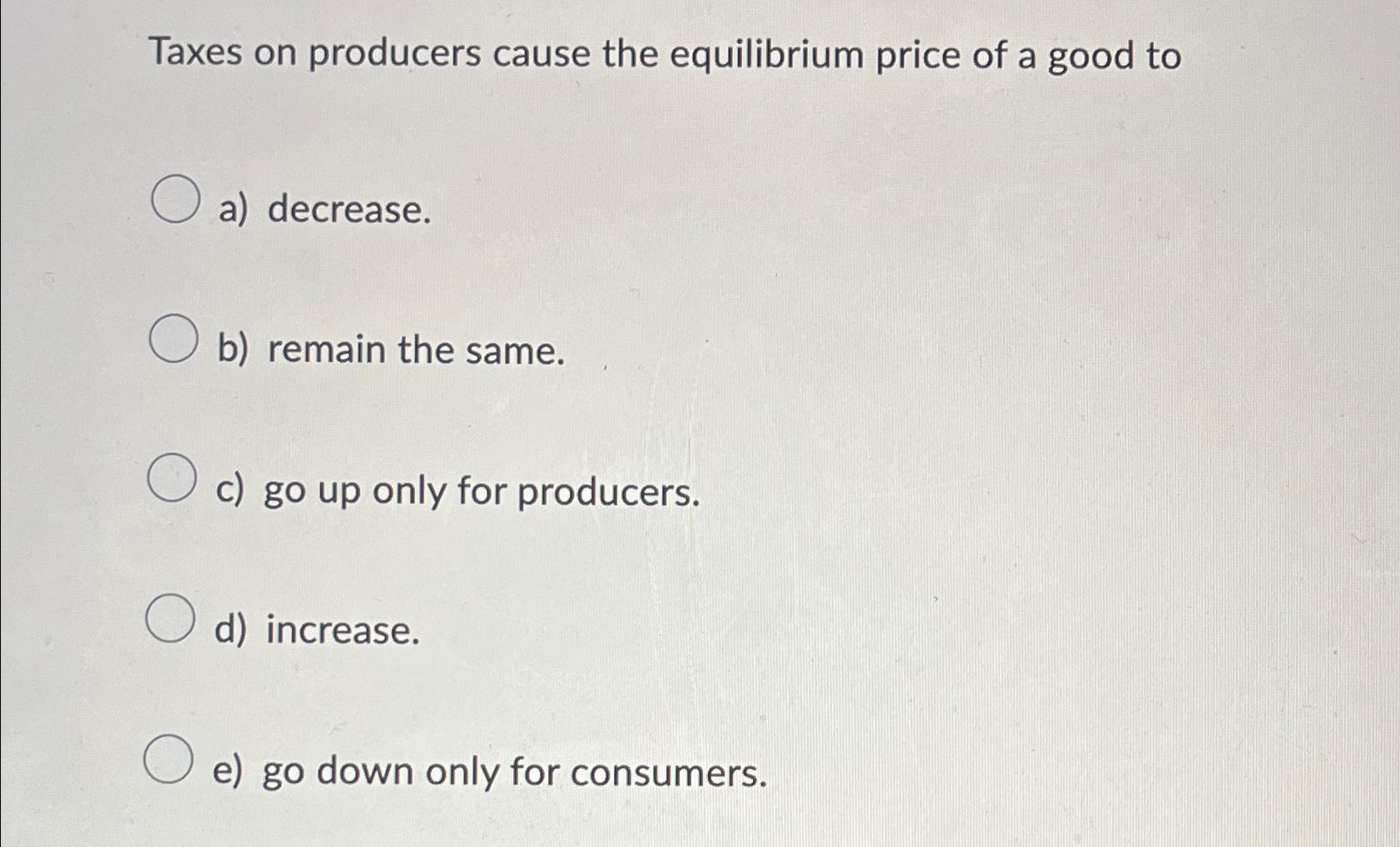 Solved Taxes on producers cause the equilibrium price of a | Chegg.com