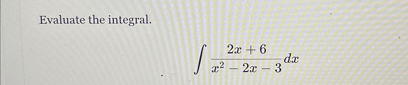 Solved Evaluate the integral.∫﻿﻿2x+6x2-2x-3dx | Chegg.com
