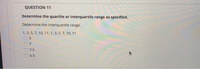 Solved QUESTION 11 Determine the quartile or interquartile | Chegg.com
