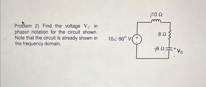 Solved Probblem 2) Find the voltage VC in phasor notation | Chegg.com