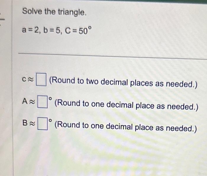 Solved Solve the triangle. a=2,b=5,C=50∘ c≈ (Round to two | Chegg.com