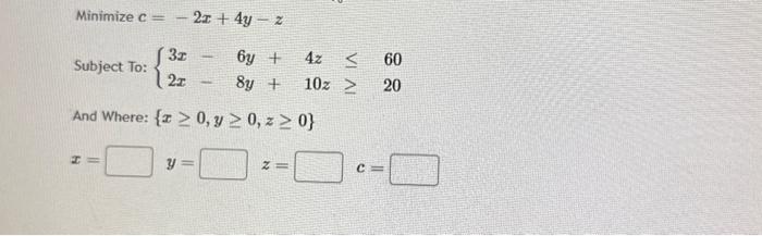 Solved Minimize c=−2x+4y−z Subject To: | Chegg.com