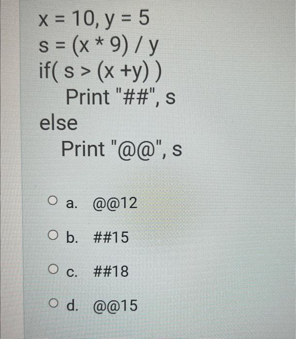 Solved x=10,y=5s=(x∗9)/y if (s>(x+y)) Print "##", else | Chegg.com