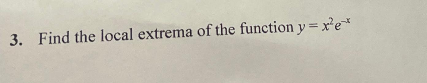 Solved Find the local extrema of the function y=x2e-x | Chegg.com