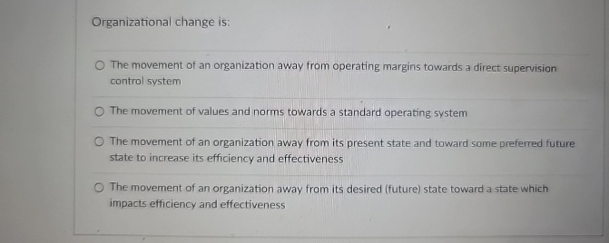 Solved Organizational change is:The movement of an | Chegg.com