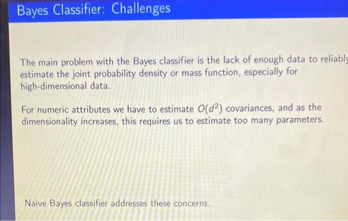 Solved The main problem with the Bayes classifier is the | Chegg.com