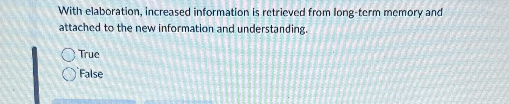 Solved With elaboration, increased information is retrieved | Chegg.com