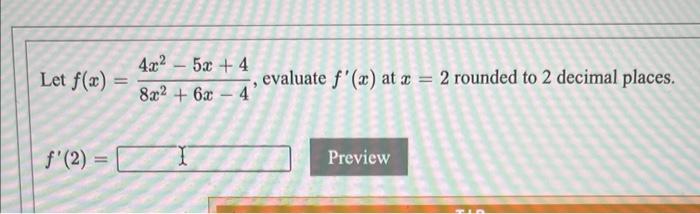 Solved Let f(x)=8x2+6x−44x2−5x+4, evaluate f′(x) at x=2 | Chegg.com