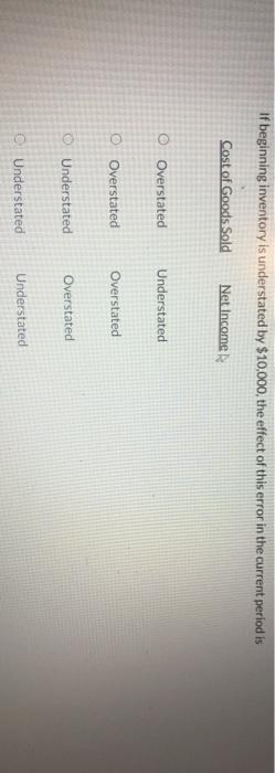 Solved If beginning inventory is understated by $10,000, the | Chegg.com