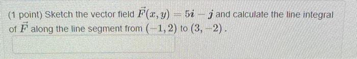 Solved (1 point) Sketch the vector field F(x,y)=5i−j and | Chegg.com