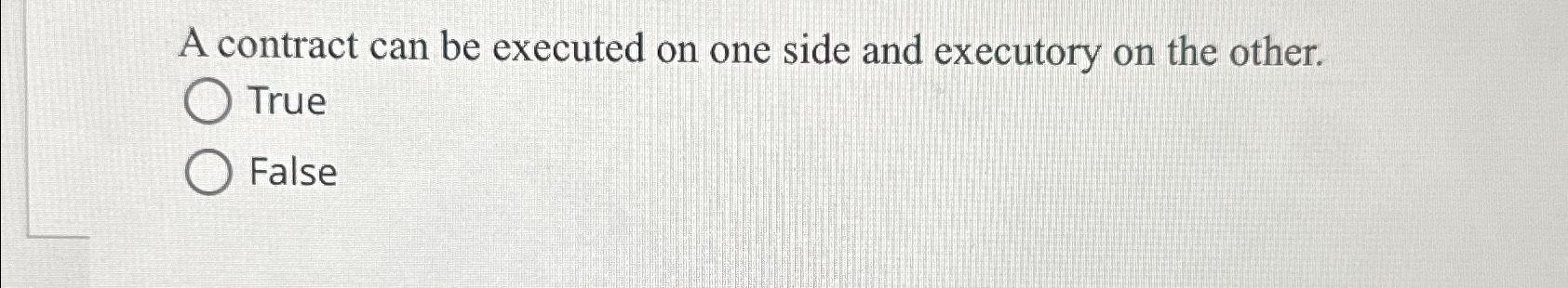 Solved A contract can be executed on one side and executory | Chegg.com