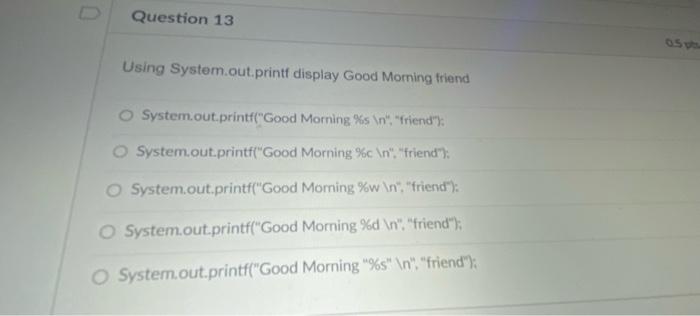 Solved Question 13 Using System.out.printf display Good | Chegg.com