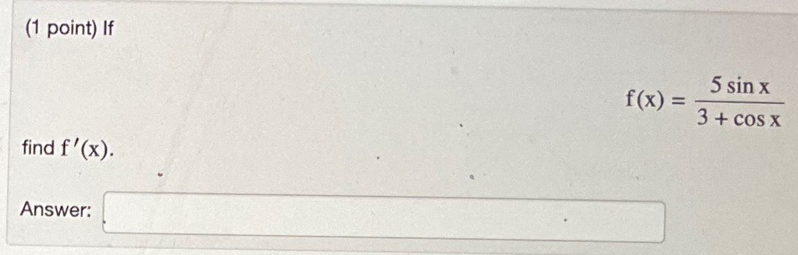 Solved (1 ﻿point) ﻿Iff(x)=5sinx3+cosxfind f'(x).Answer: | Chegg.com