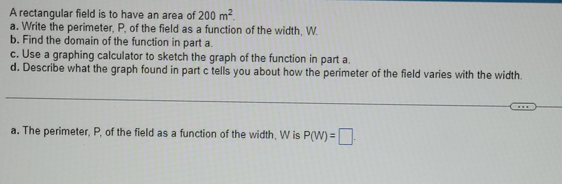 Solved A rectangular field is to have an area of 200 m2. a. | Chegg.com