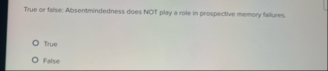 Solved True or false: Absentmindedness does NOT play a role | Chegg.com