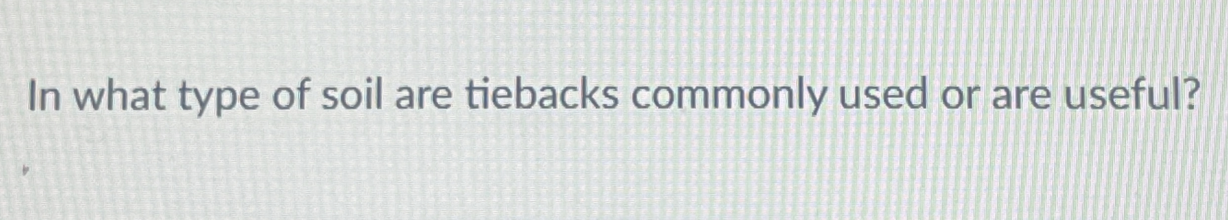 Solved In what type of soil are tiebacks commonly used or | Chegg.com