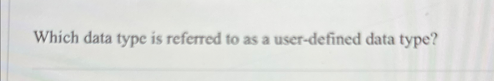 Solved Which data type is referred to as a user-defined data | Chegg.com