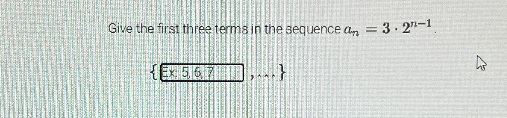 Solved Give the first three terms in the sequence an=3*2n-1. | Chegg.com