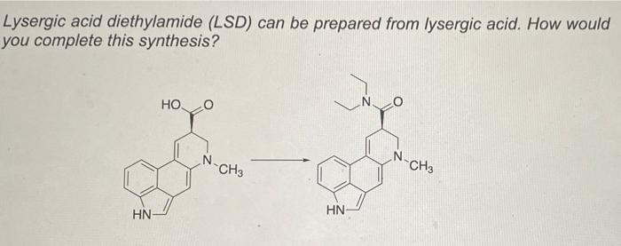 Solved LSD can be prepared from lysergic acid. How would you | Chegg.com