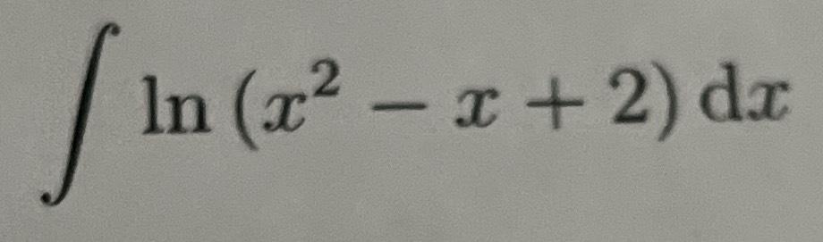 Solved ∫﻿﻿ln(x2-x+2)dx | Chegg.com