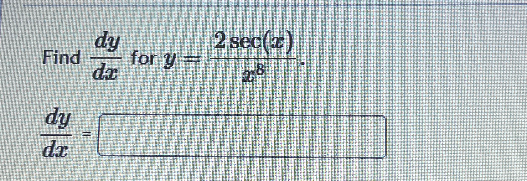 Solved Find dydx for y=2sec(x)x8dydx= | Chegg.com Solved Find dydx for y=2sec(x)x8dydx= | Chegg.com