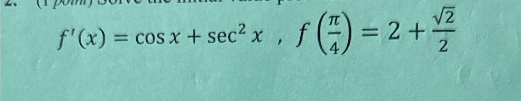 Solved f'(x)=cosx+sec2x,f(π4)=2+222 | Chegg.com