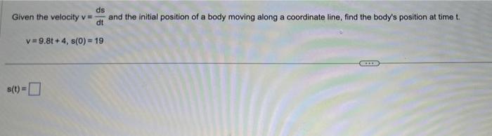 Solved Given the velocity v=dtds and the initial position of | Chegg.com