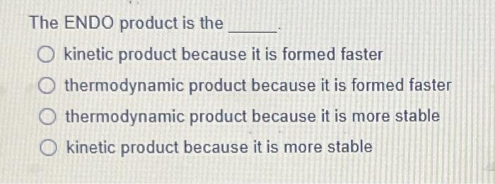 Solved The ENDO product is the kinetic product because it is | Chegg.com