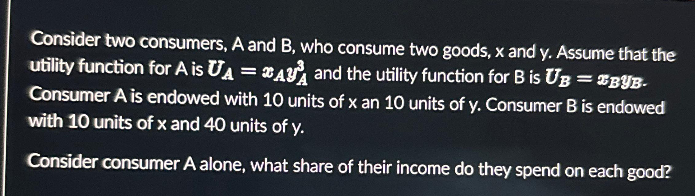 Solved Consider two consumers, A and B, ﻿who consume two | Chegg.com