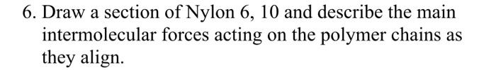 Solved 6. Draw a section of Nylon 6,10 and describe the main | Chegg.com