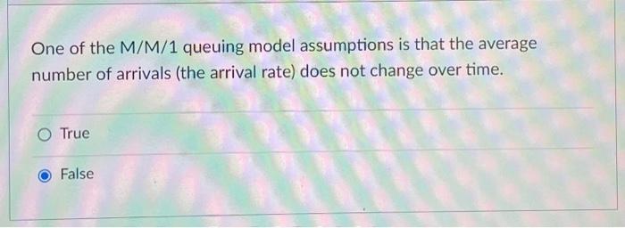 Solved One of the M/M/1 queuing model assumptions is that | Chegg.com