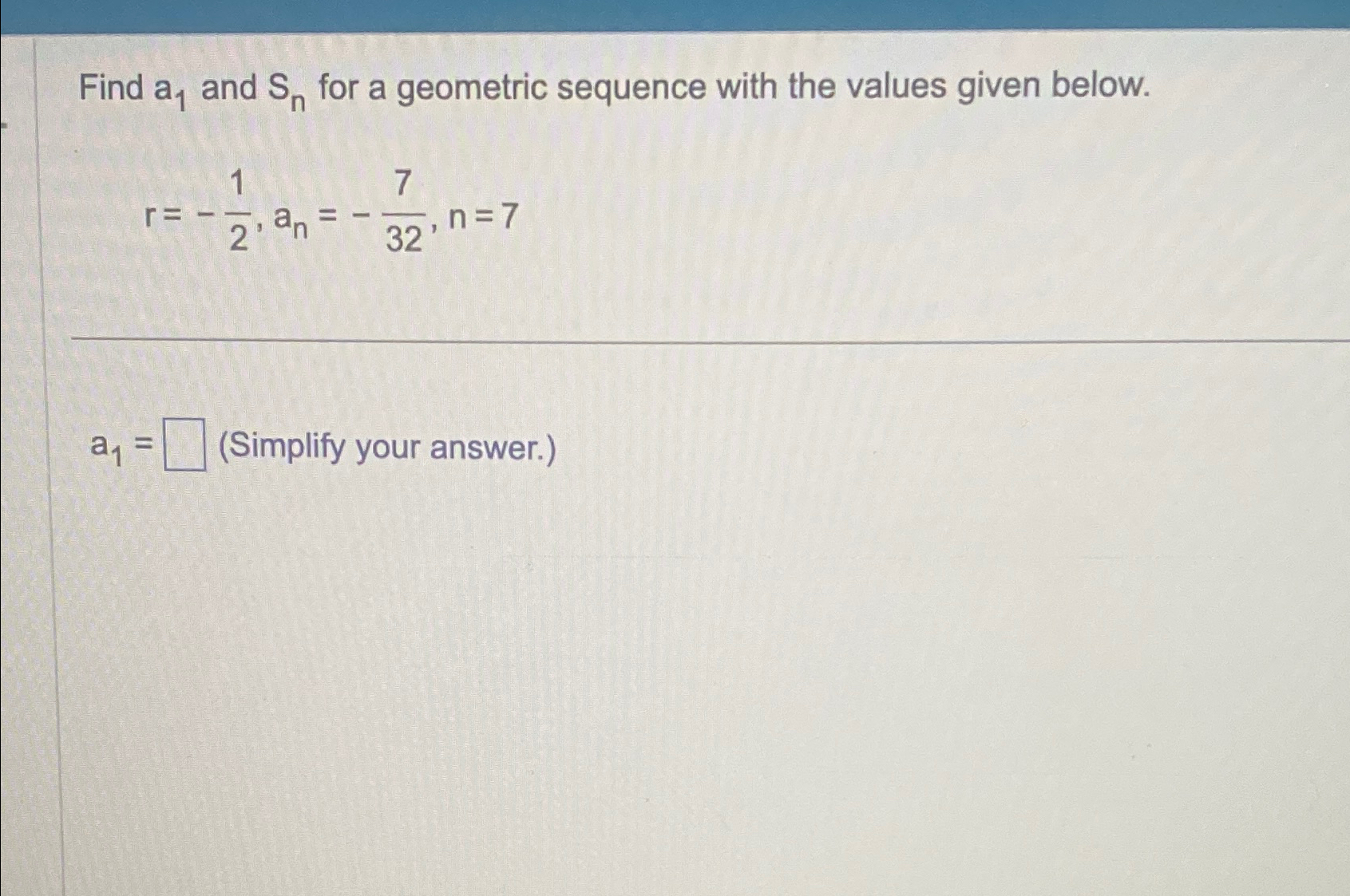 Solved Find a1 ﻿and Sn ﻿for a geometric sequence with the | Chegg.com